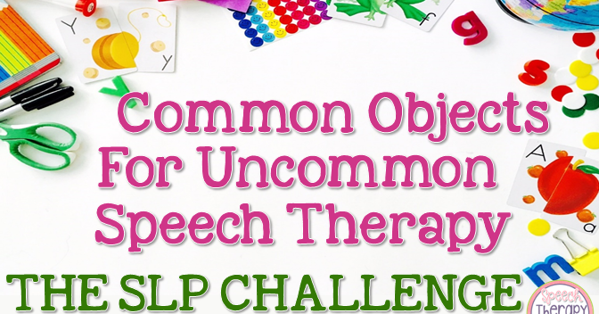 Speech Therapy Fun: Common Objects For Uncommon Speech Therapy