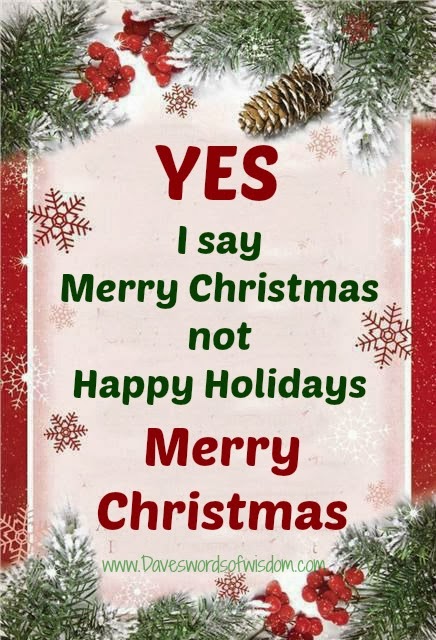Daveswordsofwisdom.com: Yes ~ I say Merry Christmas
