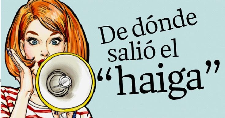 Palabras cotidianas: Escándalo: 'haiga' sí se puede decir y escribir...