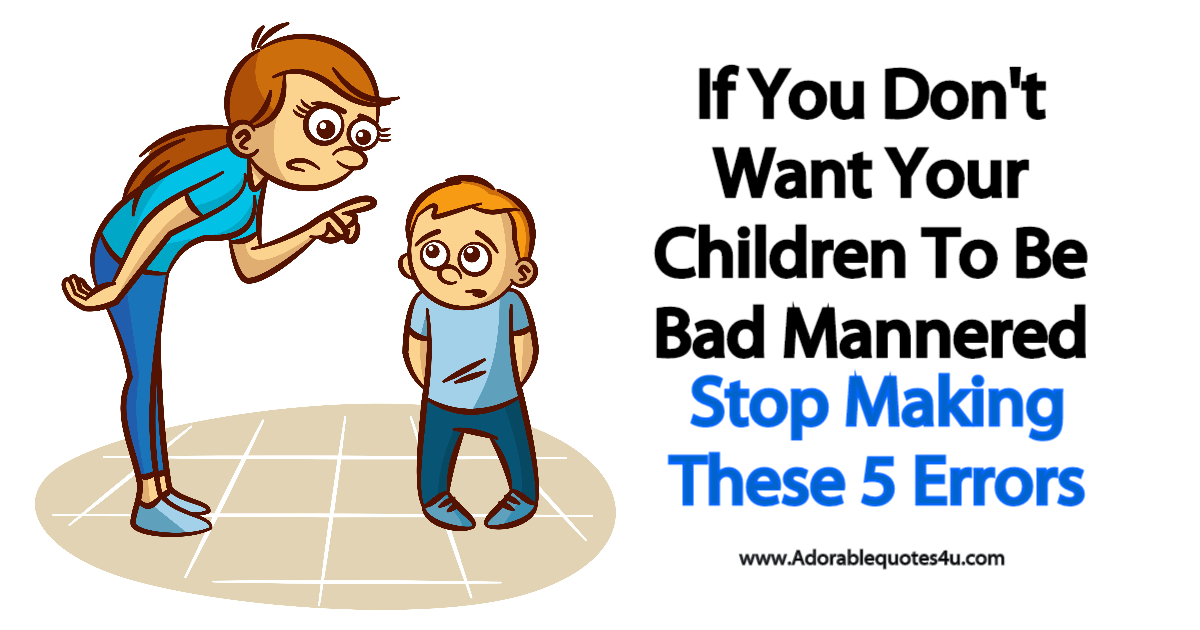 Mesmerizing Words: If You Don’t Want Your Kids To Be Bad Mannered, You ...