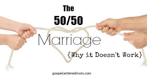 The Gospel-Centered Mom: The 50/50 Marriage: Why it Doesn't Work
