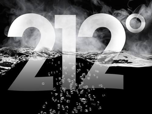 "At 211 degrees, water is hot. At 212 degrees, it boils. And with ...