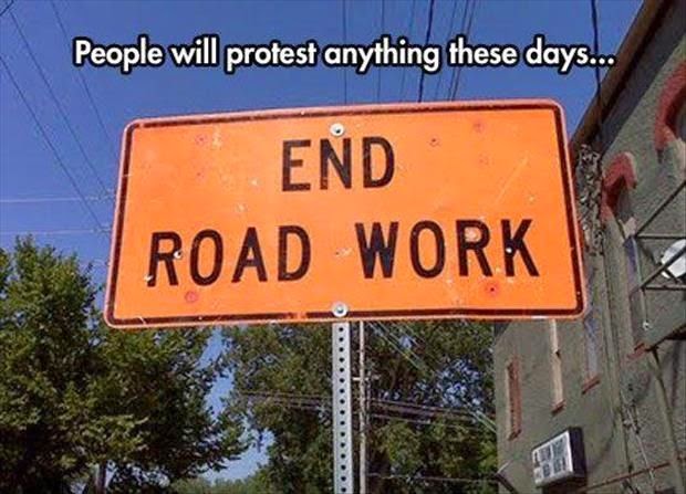 People will protest anything these days.. End Road Work ~ Joke All You Can