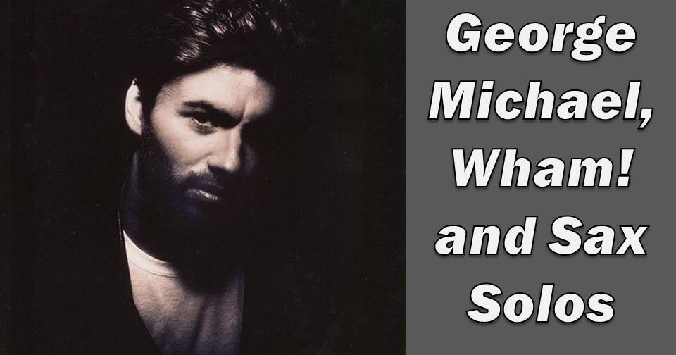 George Michael, Wham! and Sax Solos