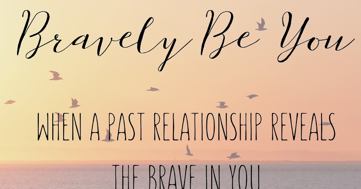 Bravely Be You: When A Past Relationship Reveals the Brave in You - A ...