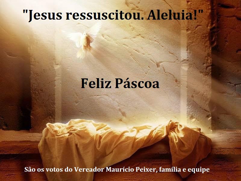 Vereador MAURÍCIO PEIXER: Jesus ressuscitou! Feliz Páscoa!