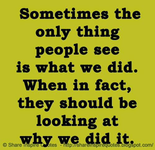 Sometimes the only thing people see is what we did. When in fact, they ...