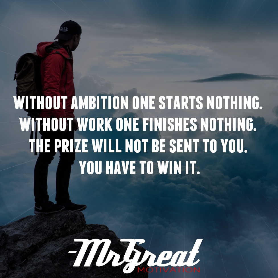 Without ambition one starts nothing. Without work one finishes nothing ...