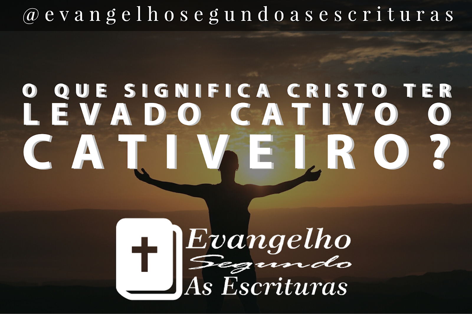 O que significa Cristo ter levado cativo o cativeiro? | Evangelho ...