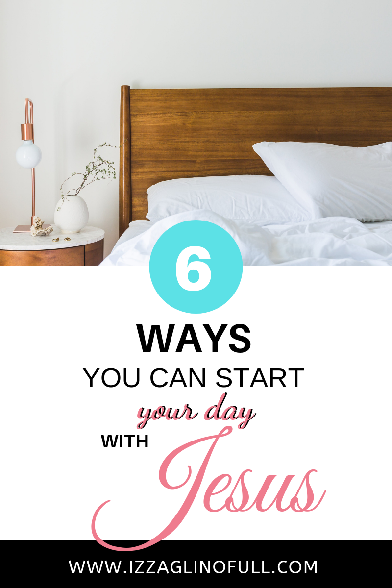 6 Ways to Start Your Day with Jesus - IzzaGlinoFull