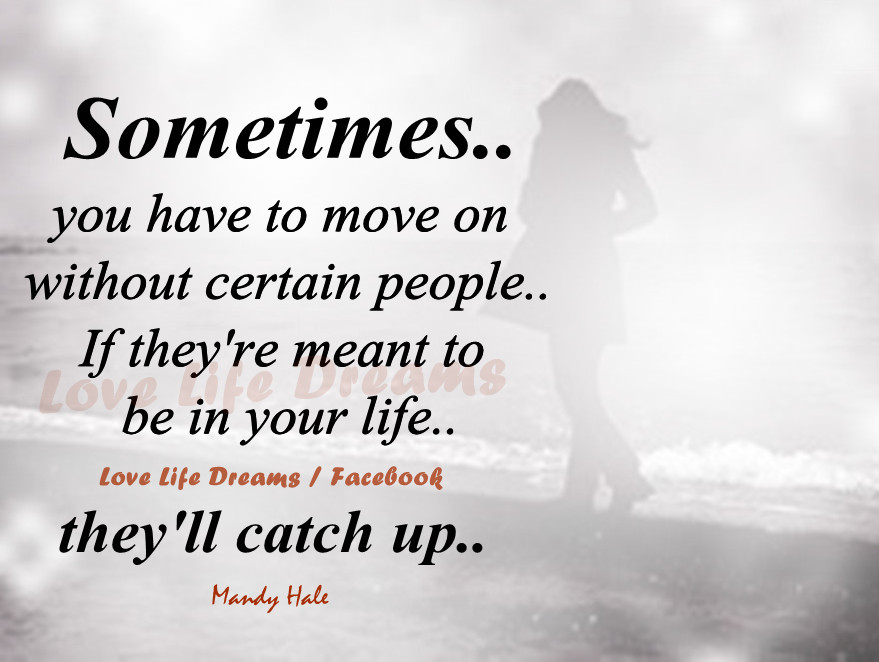 Love Life Dreams Sometimes You Have To Move On Without Certain People love-life-dreams-sometimes-you-have-to-move-on-without-certain-people