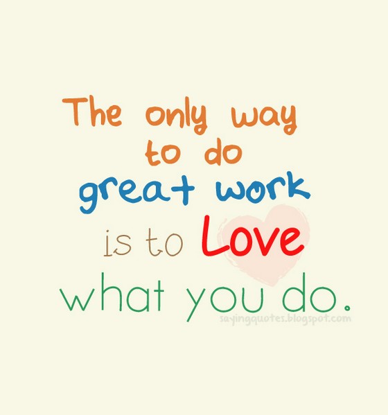 The only way to do great work is to love | Saying Pictures