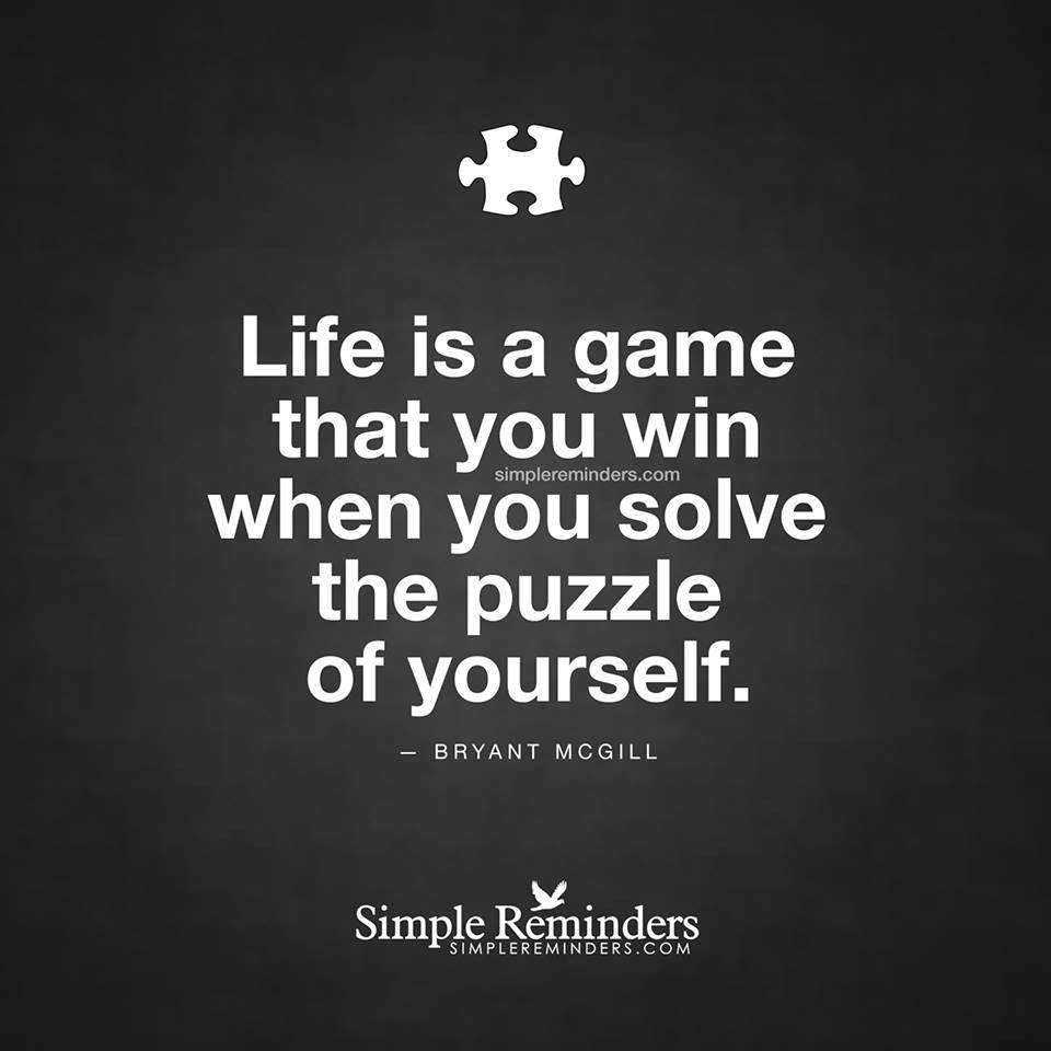 Life is a game that you win when you solve the puzzle of yourself - Quotes