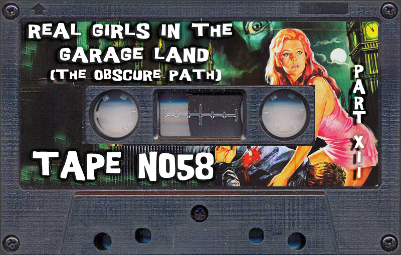 Garage Tapes: Tape No58 - Real Girls In The Garage Land (Part XII) (The Obscure Path)