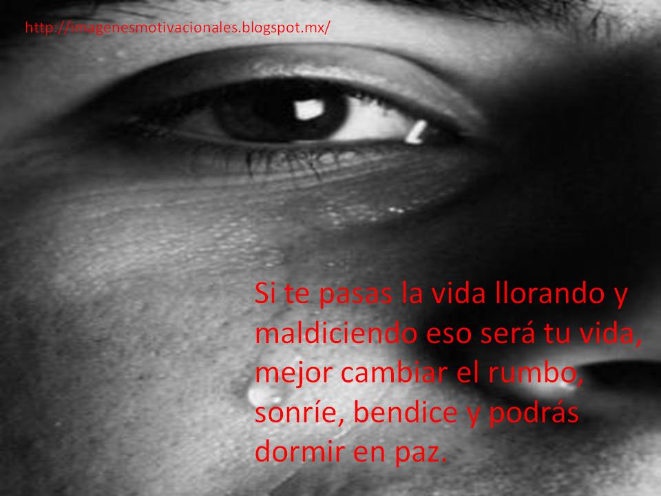 Imagenes Motivacionales: Si te pasas la vida llorando y maldiciendo eso ...