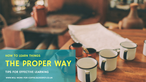 will work for coffee: HOW TO LEARN THINGS THE PROPER WAY - TIPS FOR ...