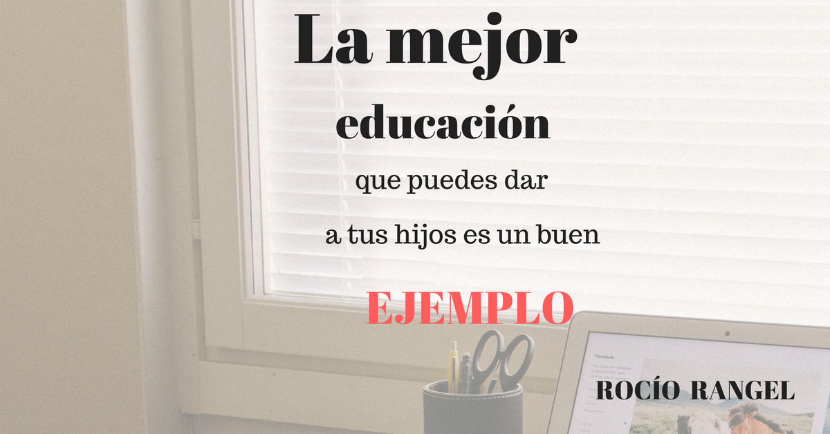 INFO ROCÍO RANGEL: Como ser un buen ejemplo