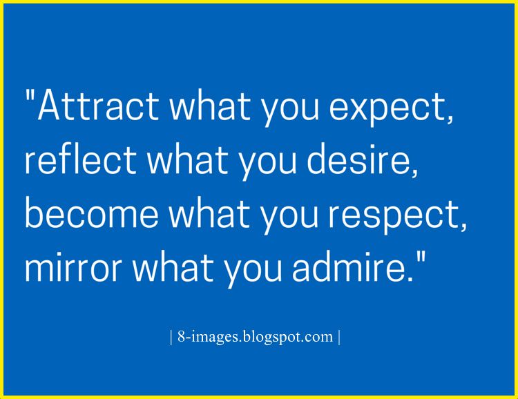 Attract What You Expect Reflect What You Desire Become What You Respect ...