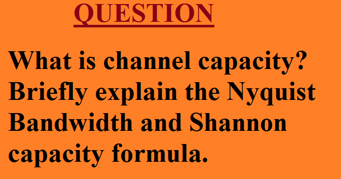 What is channel capacity? Briefly explain the Nyquist Bandwidth and ...