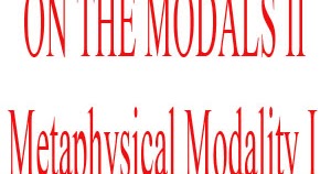 Do I have to Philosophize?!!!: ON THE MODALS II: Metaphysical Modality I
