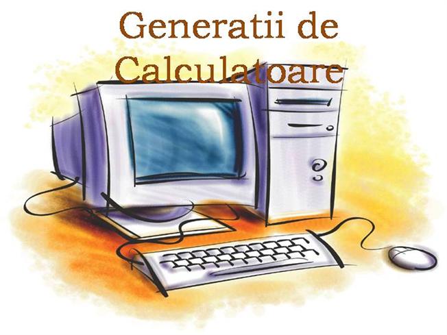 Calculatoare: Generatii de calculatoare