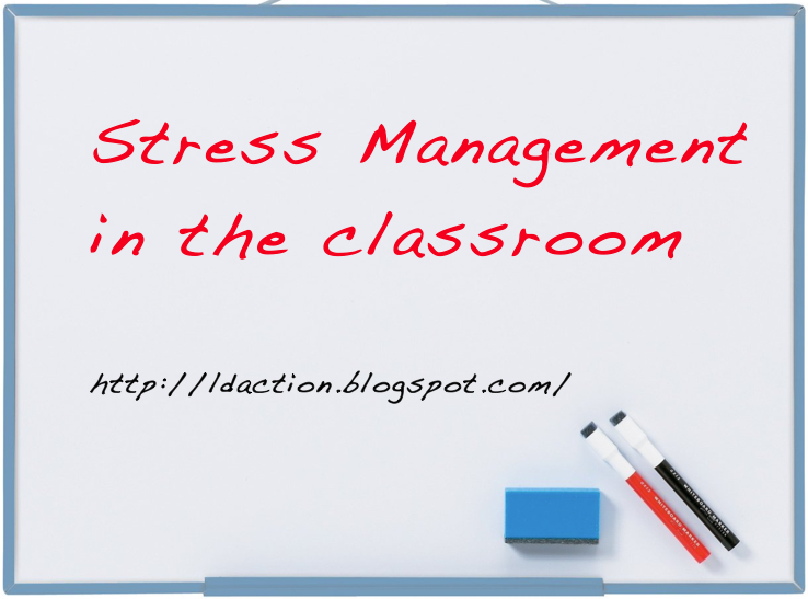 LD Action: Creating Possibilities: Stress Management in the Classroom