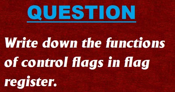 Write down the functions of control flags in flag register. - M.M.R cse