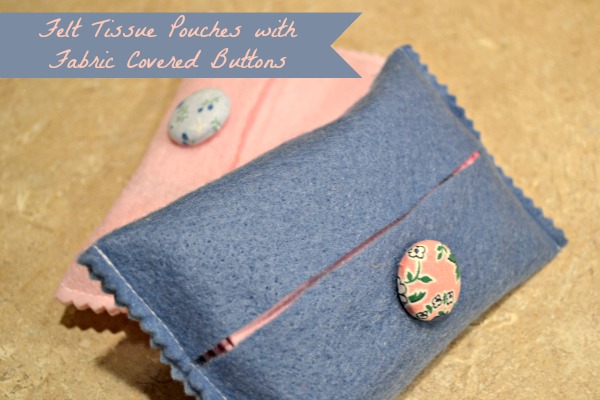 The Life of Jennifer Dawn: Felt Tissue Pouches with Fabric Covered Buttons