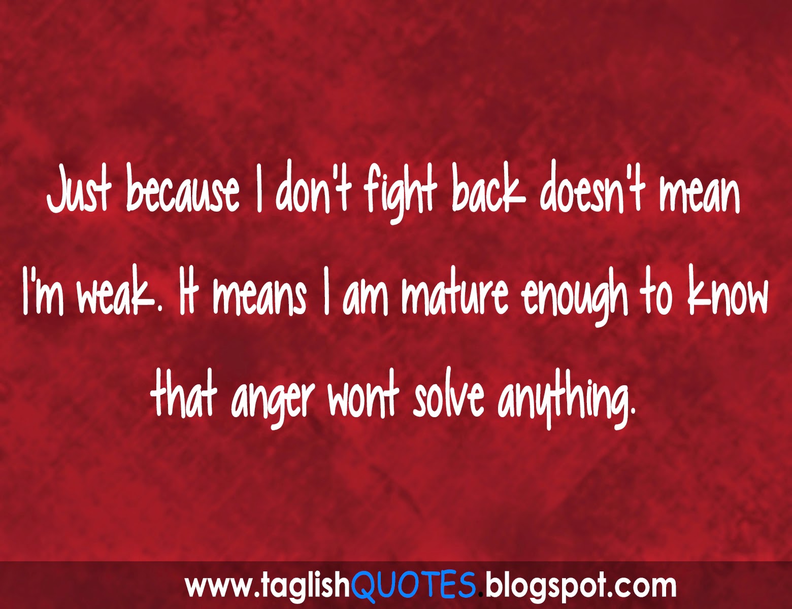 Just because I don't fight back doesn't mean I'm weak. It means I am ...