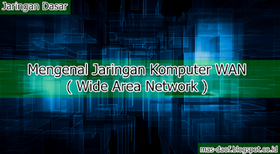 Mengenal Jaringan Komputer WAN ( Wide Area Network ) - Blog Mas Daof