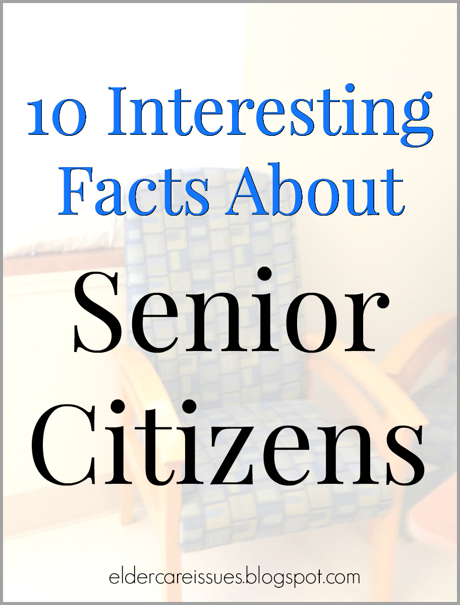 10 Interesting Facts About Senior Citizens Elder Care Issues 10-interesting-facts-about-senior-citizens-elder-care-issues