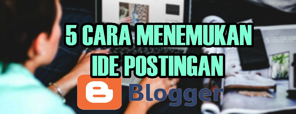 5 Tips Dan Cara Paling Mudah Untuk Menemukan Ide Postingan Di Blog ...