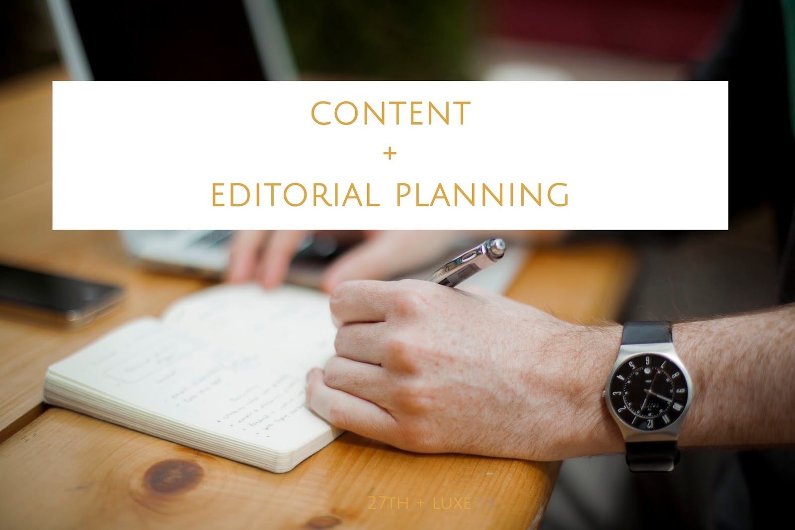 27th + Luxe: CONTENT + EDITORIAL PLANNING
