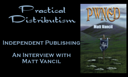 Practical Distributism: Independent Publishing: An Interview with Matt ...