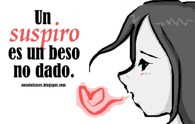 No Solo Frases: Un suspiro es un beso no dado.