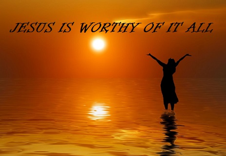 A Joyful Noise: JESUS IS WORTHY OF IT ALL