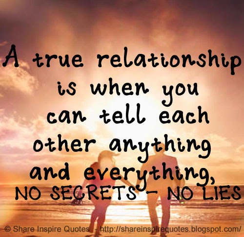 A true relationship is when you can tell each other anything and ...