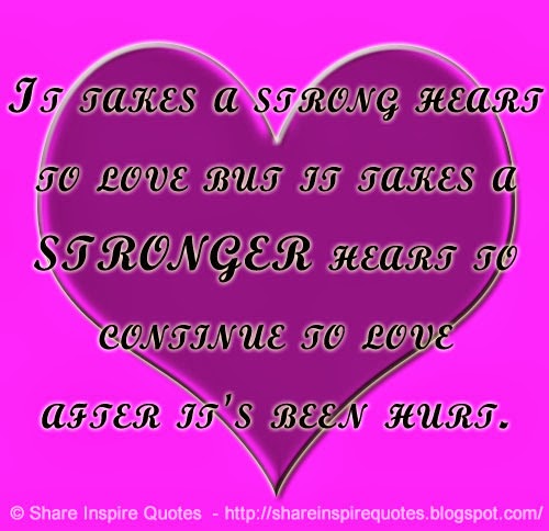 It takes a strong heart to love but it takes a STRONGER heart to ...
