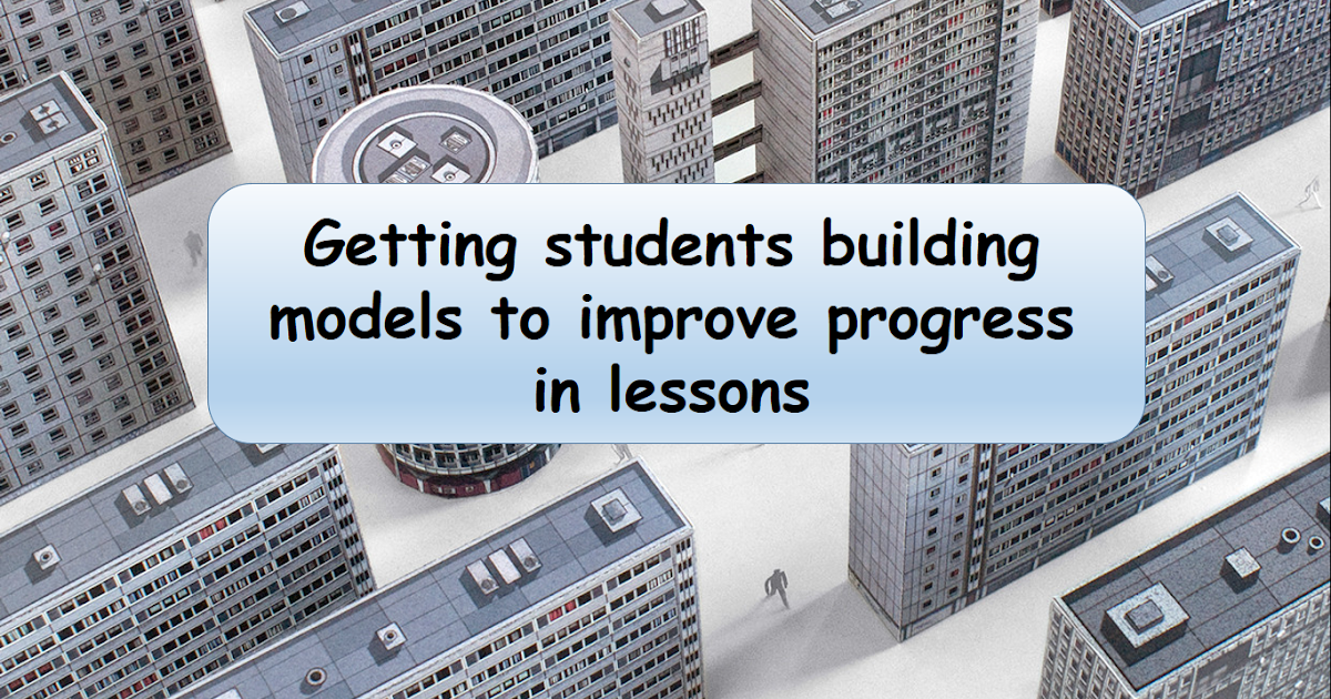 Imaginative Teaching Ideas: Getting students building models to improve ...