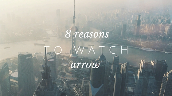 8 REASONS TO WATCH ARROW. - BOPAndOthers