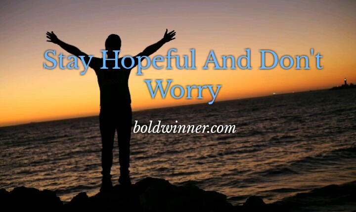 Stay Hopeful And Don't Worry