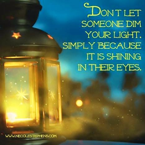 DONT LET SOMEONE DIM YOUR LIGHT. SIMPLY BECAUSE IT IS SHINING IN THEIR ...
