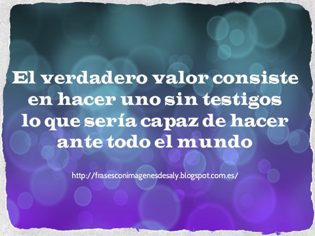 Frases con imágenes : El verdadero valor consiste en hacer uno sin ...