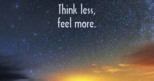 Inspiring Quotes: Think Less Feel More