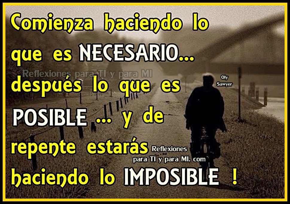 Reflexiones para TI y para MÍ: * Comienza haciendo lo que es NECESARIO...