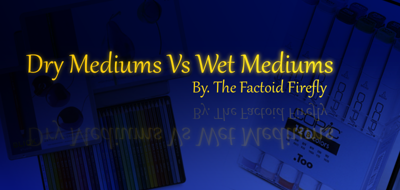 The Factoid Firefly: Dry Mediums Versus Wet Mediums