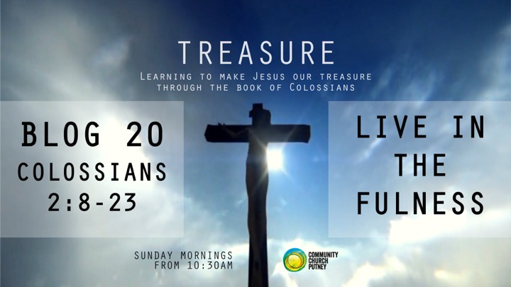 18/3/19 TREASURE BLOG 20 - LIVE IN THE FULNESS (COLOSSIANS 2:8-23 ...
