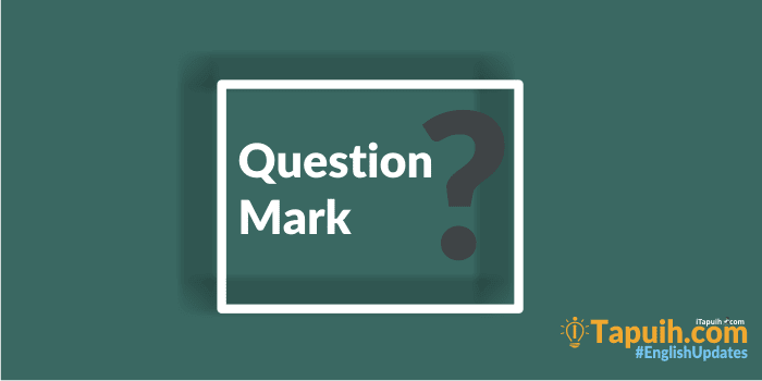 Penjelasan dan Penggunaan Question Mark (Tanda Tanya) Terlengkap ...