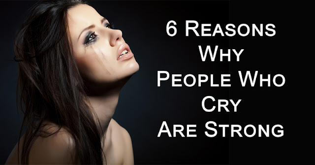 6 Reasons Why People Who Cry Are Strong - HEALTH TIPS