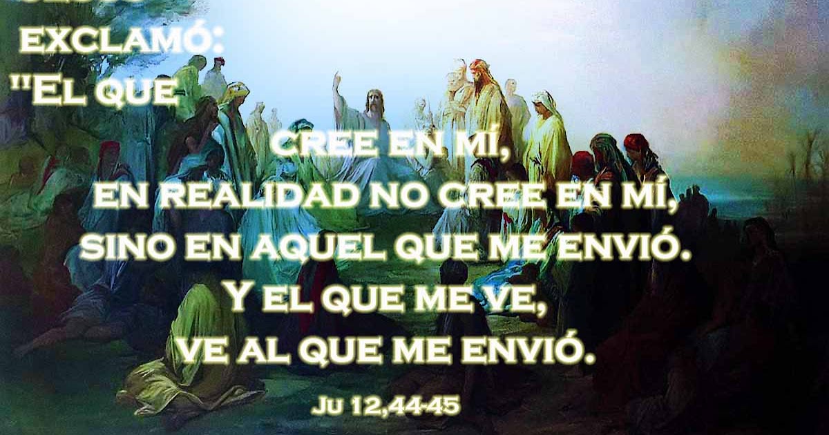 EVANGELIO DE JUAN: "EL QUE ME VE" Ju 12,44-45